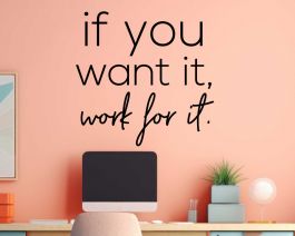 If You Want It Work For It, Motivational Workplace Quote, Positive Quotes